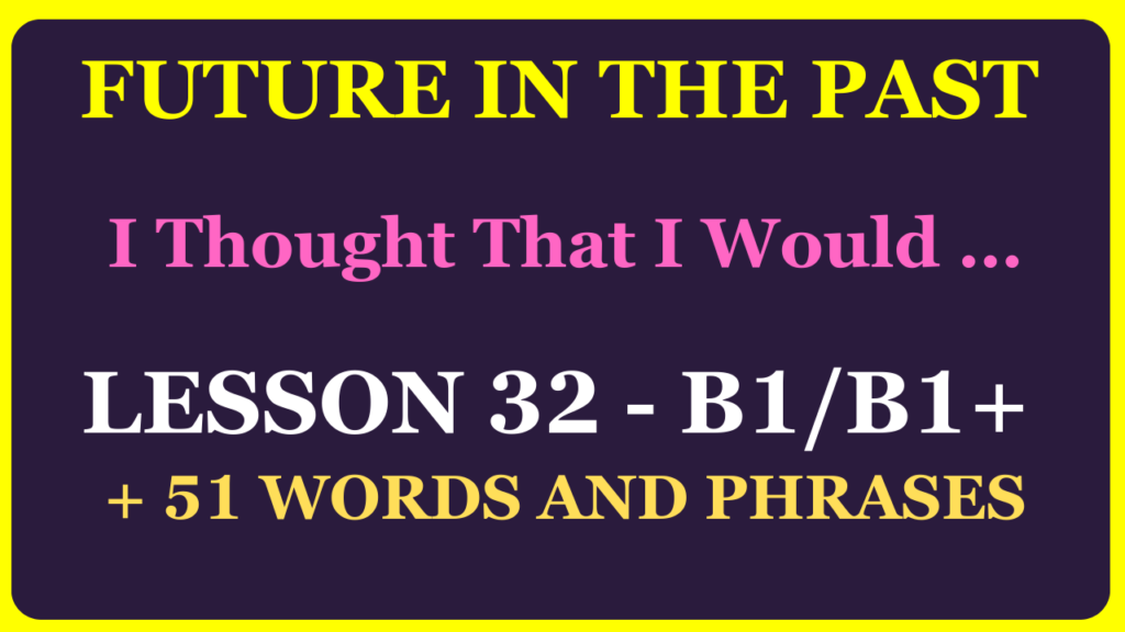 LESSON 32 (LEVEL B1-B1+) FUTURE IN THE PAST - StoriesWithVocab